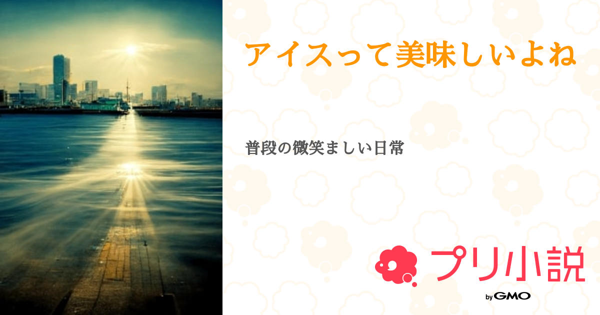 アイスって美味しいよね - 全1話 【連載中】（rinさんの小説） | 無料スマホ夢小説ならプリ小説 byGMO